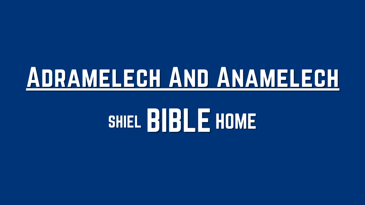 Adrammelech And Anammelech - Shiel Bible Home
